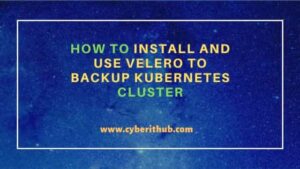 How to Install and Use Velero to Backup Kubernetes Cluster | CyberITHub
