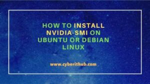 How to Install nvidia-smi on Ubuntu or Debian Linux | CyberITHub